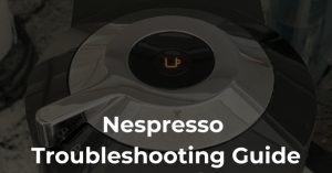 Nespresso Troubleshooting Guide [8 Most Common Problems Fixed]